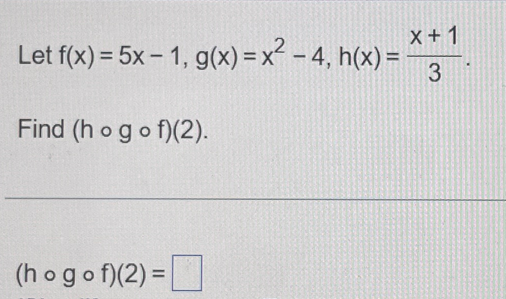 Solved Let f(x)=5x-1,g(x)=x2-4,h(x)=x+13Find | Chegg.com