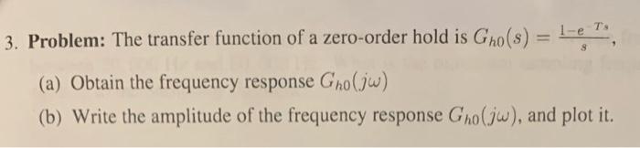 Solved 3. Problem: The transfer function of a zero-order | Chegg.com