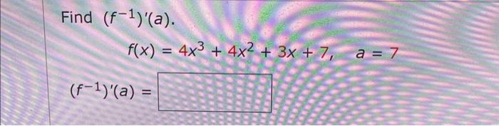 Solved Find (f−1)′(a). f(x)=4x3+4x2+3x+7,a=7(f−1)′(a)= | Chegg.com