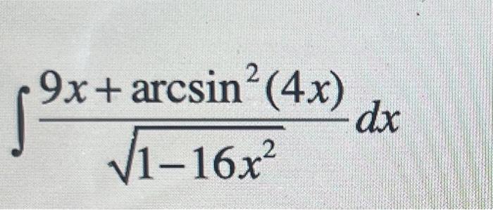 Solved ∫1−16x29x+arcsin2(4x)dx | Chegg.com