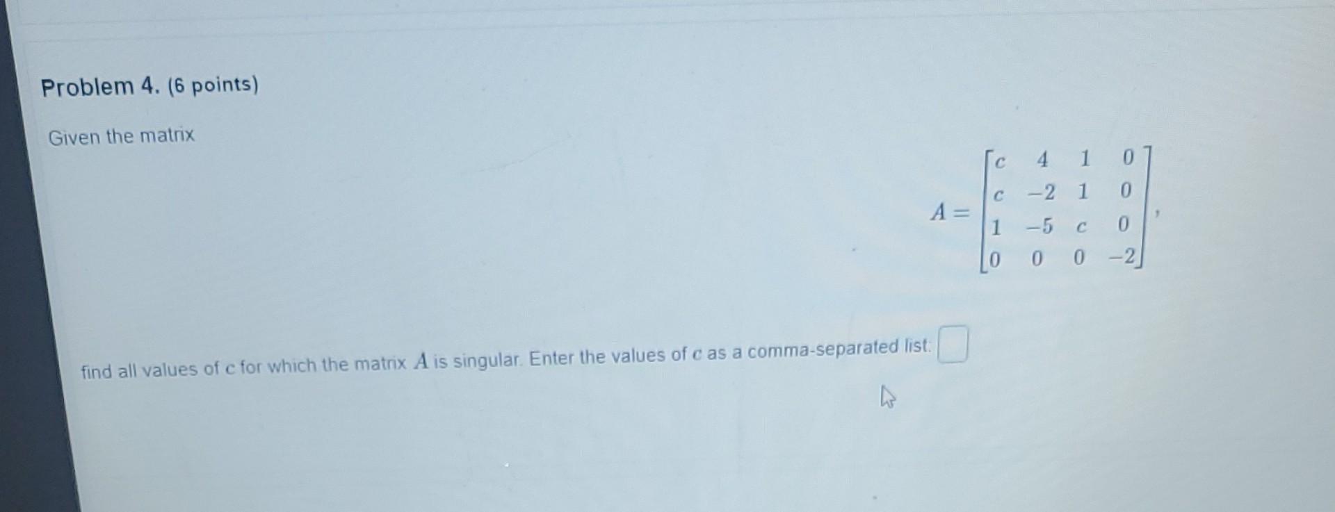 Solved Given the matrix A=⎣⎡cc104−2−5011c0000−2⎦⎤ find all | Chegg.com