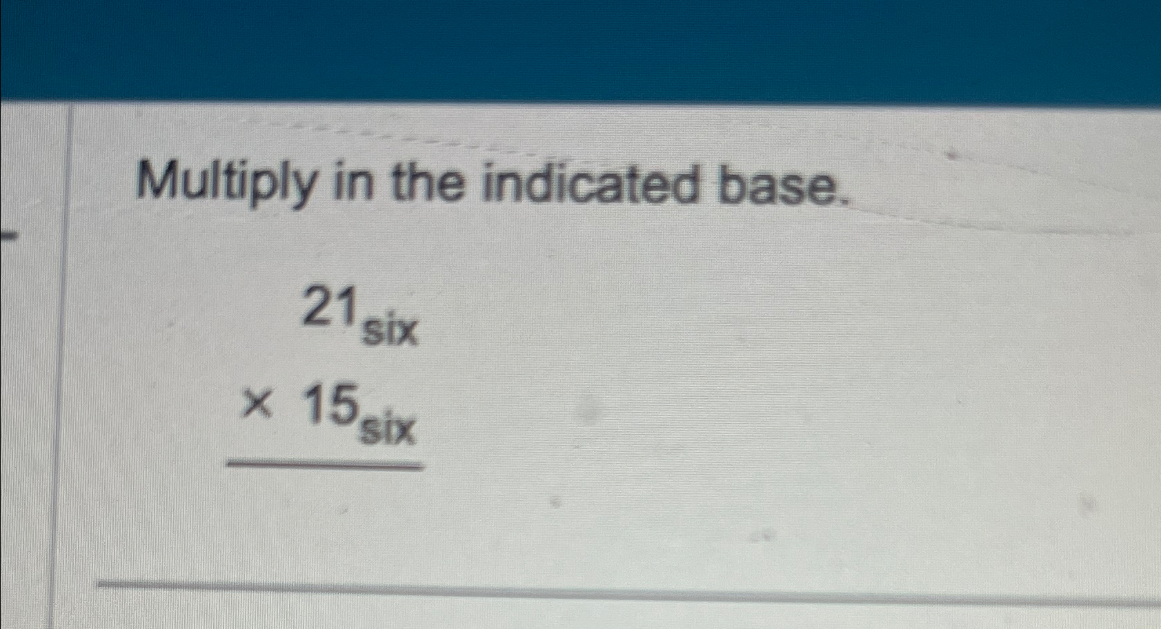 Solved Multiply in the indicated base.21six ×15six | Chegg.com