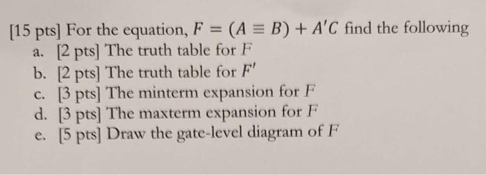 Solved [15 pts] For the equation, F=(A≡B)+A′C find the | Chegg.com