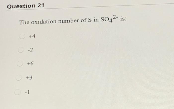 Solved Question 21 SO42- i is: The oxidation number of S in | Chegg.com ...