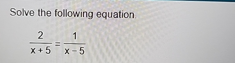 Solved Solve the following equation.2x+5=1x-5 | Chegg.com
