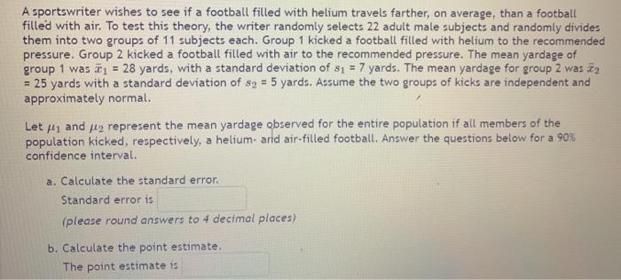 Solved A sportswriter wishes to see if a football filled | Chegg.com