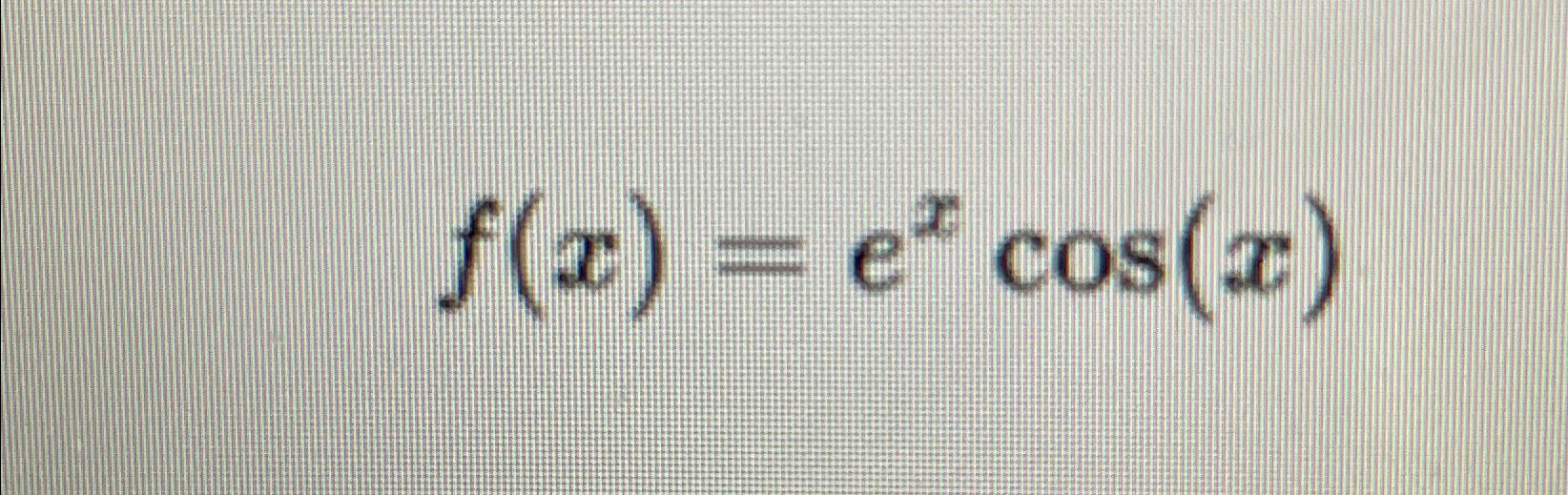 f(x)=excos(x) | Chegg.com