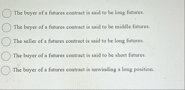 Solved The buyer of a futures contract is said to be long | Chegg.com