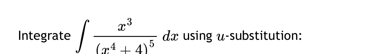 Solved Integrate ∫﻿﻿x3(x4+4)5dx ﻿using u-substitution: | Chegg.com