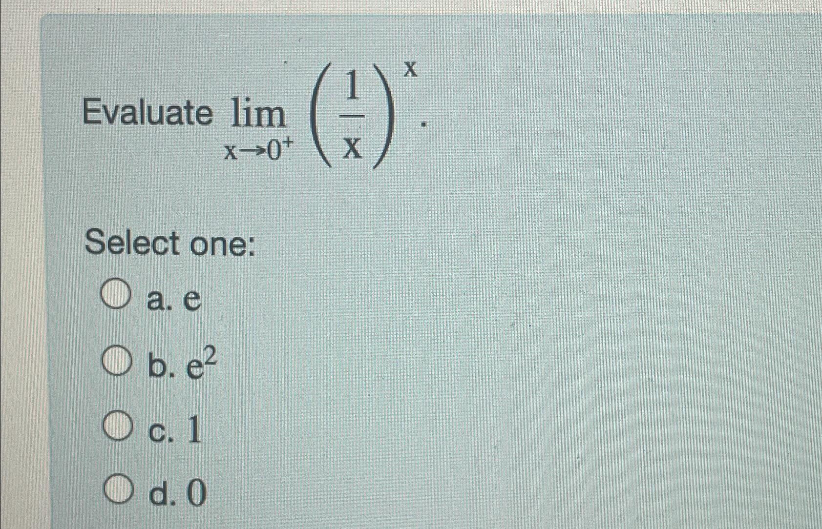 Solved Evaluate limx→0+(1x)xSelect one:a. ﻿eb. e2c. 1d. 0 | Chegg.com