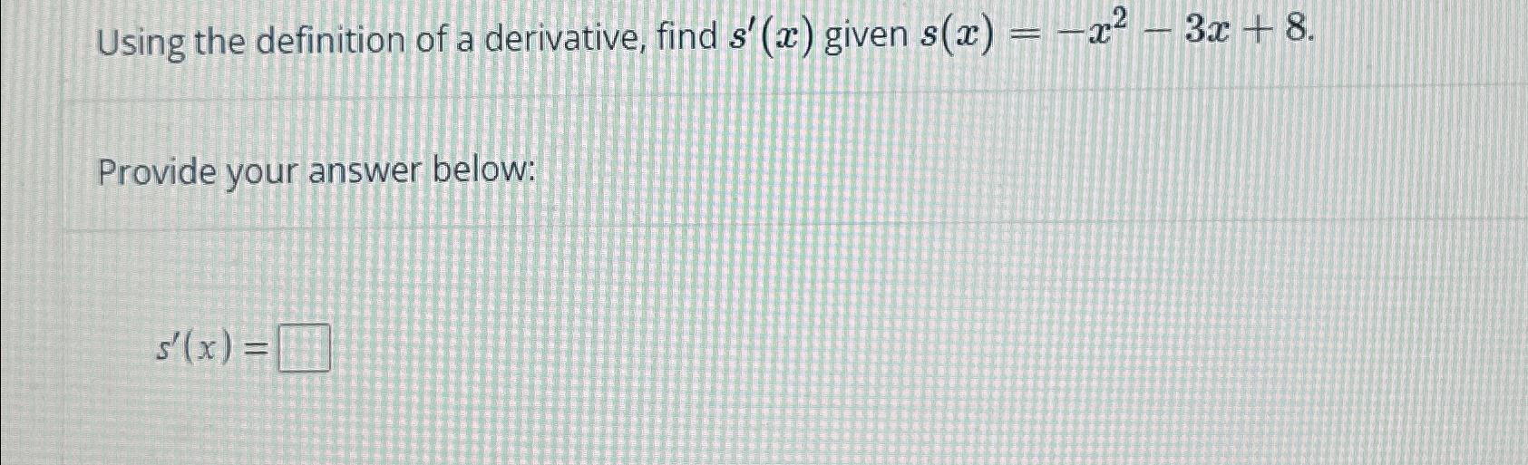 Solved Using the definition of a derivative, find s'(x) | Chegg.com