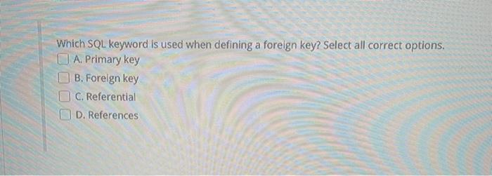 Solved Which SQL keyword is used when defining a foreign | Chegg.com