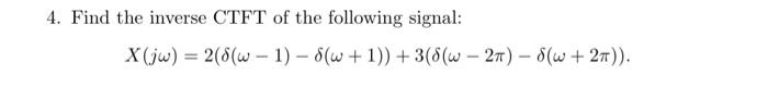 Solved 4. Find the inverse CTFT of the following signal: | Chegg.com