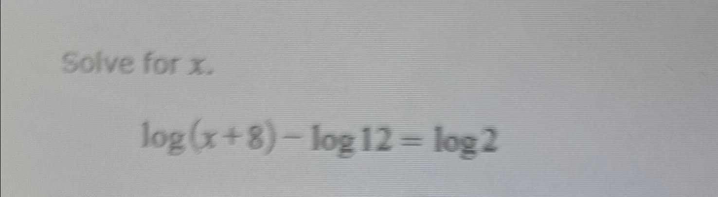 Solved Solve for x.log(x+8)-log12=log2 | Chegg.com
