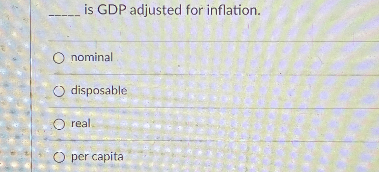 Solved is GDP adjusted for | Chegg.com