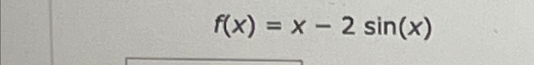 f(x)=x-2sin(x) | Chegg.com