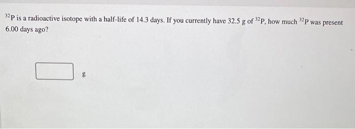 Solved 32P is a radioactive isotope with a half-life of 14.3 | Chegg.com