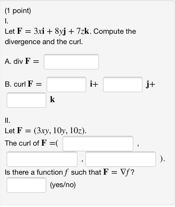 Solved (1 point) 1 1. Let F = 3xi + 8yj + 7zk. Compute the | Chegg.com Solved (1 point) 1 1. Let F = 3xi + 8yj + 7zk. Compute the | Chegg.com