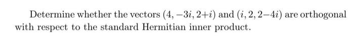 Solved Determine whether the vectors (4,−3i,2+i) and | Chegg.com