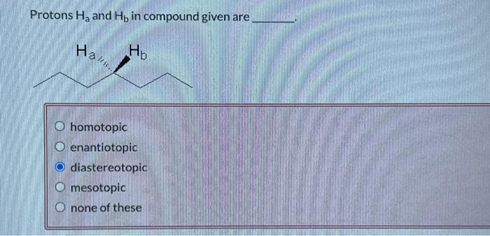 Solved Protons Ha and Hb in compound given are homotopic | Chegg.com