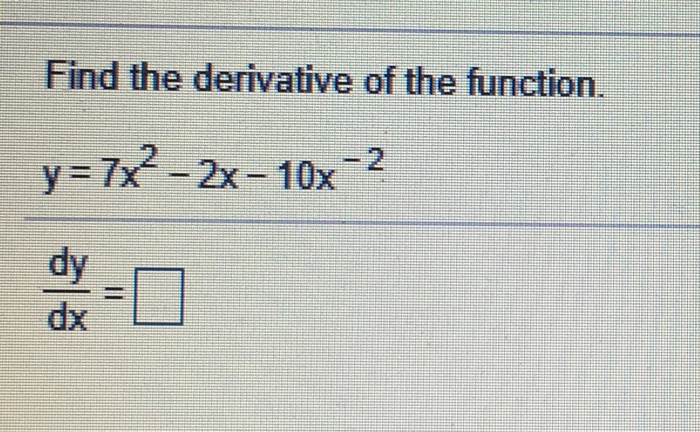 Solved Find the derivative of the function. y=7x? - 2x - 10x | Chegg.com