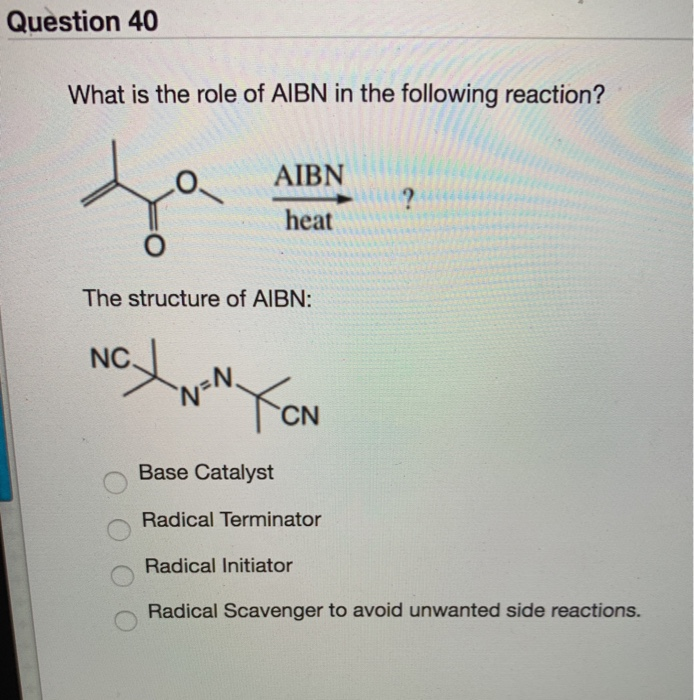 Solved Question 40 What is the role of AIBN in the following | Chegg.com