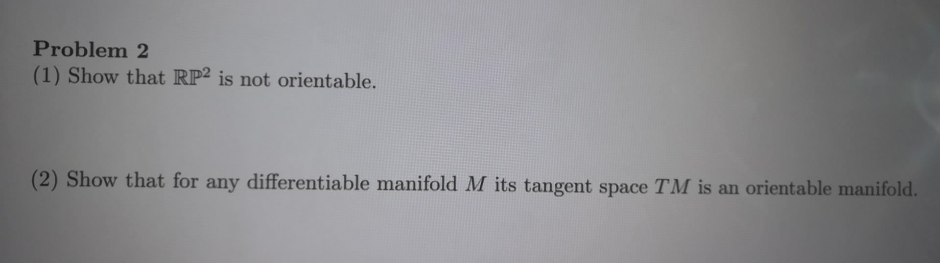 Solved Problem 2 (1) Show that RP2 is not orientable. (2) | Chegg.com