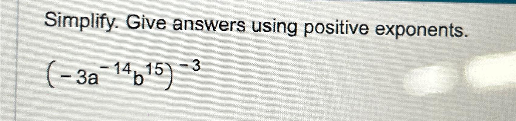 Solved Simplify. Give answers using positive | Chegg.com
