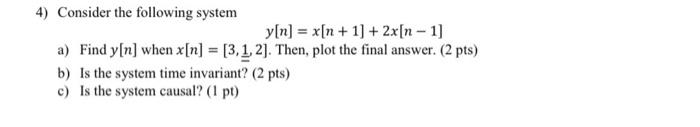 Solved 4) Consider the following system y[n]=x[n+1]+2x[n−1] | Chegg.com