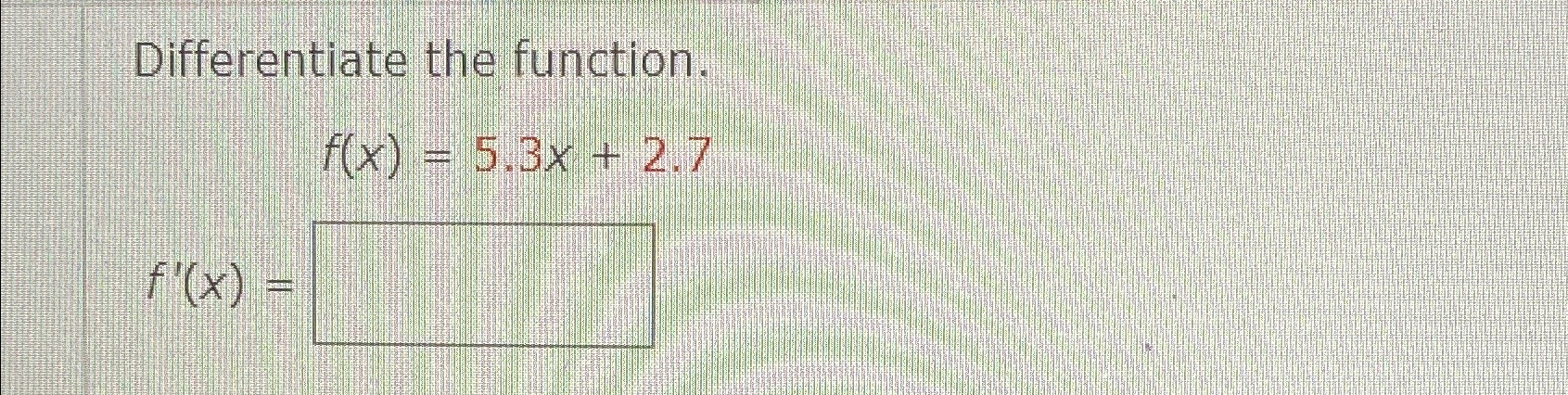 Solved Differentiate the function.f(x)=5.3x+2.7f'(x)= | Chegg.com