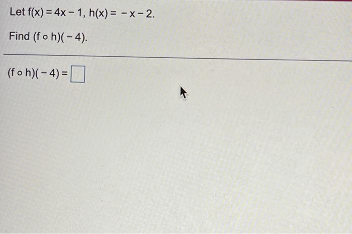 Solved Let f(x) = 4x - 1, h(x) = -x-2. Find (f o h)(-4). (fo | Chegg.com