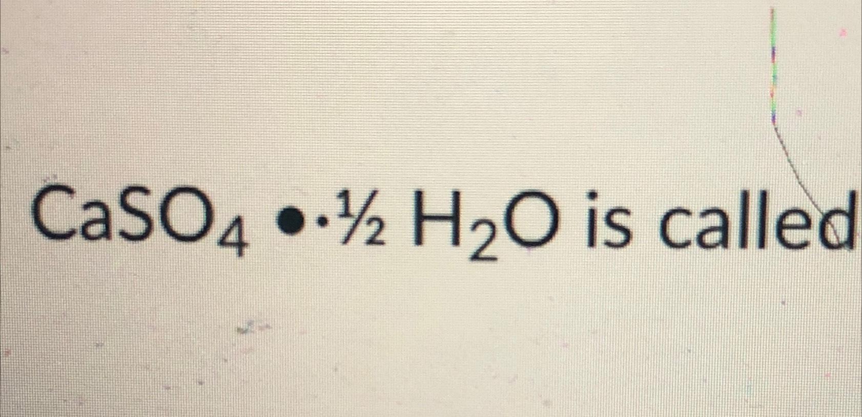 Solved CaSO4**12H2O ﻿is called | Chegg.com