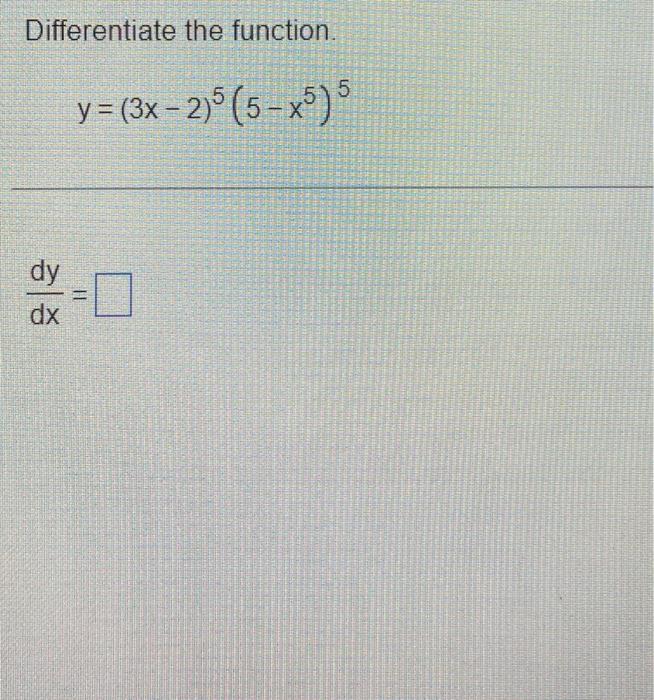 Solved Differentiate the function. y = (3x-2)5 (5-x5) 5 dy. | Chegg.com