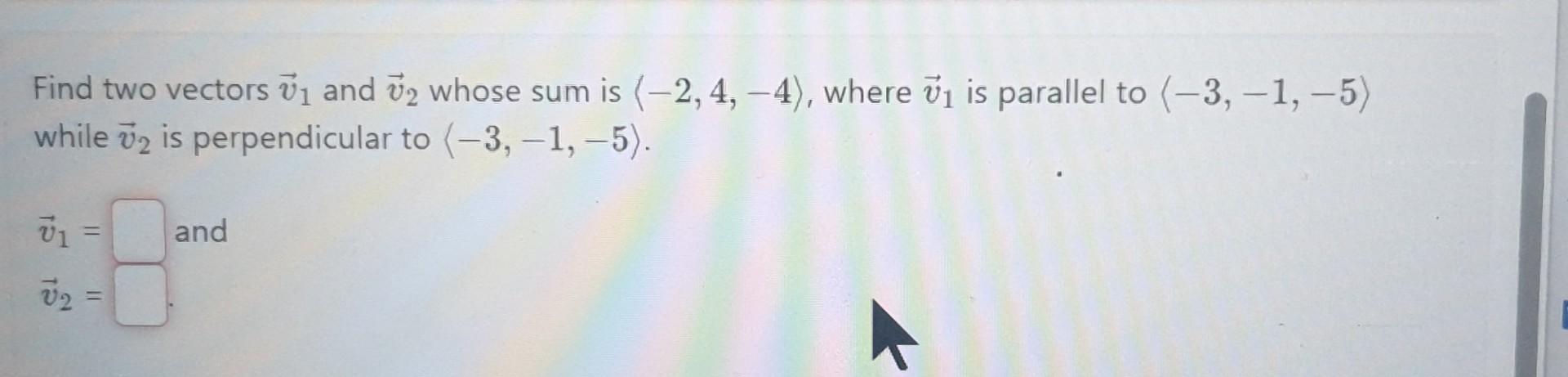 Solved Find two vectors v1 and v2 whose sum is −2,4,−4 , | Chegg.com