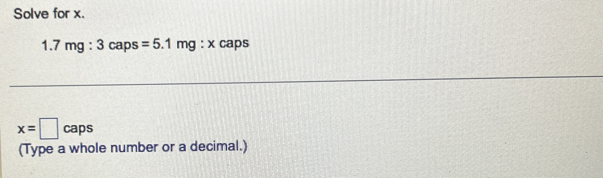 Solved Solve for x.1.7mg:3 ﻿caps =5.1mg:x ﻿capsx=caps(Type a | Chegg.com