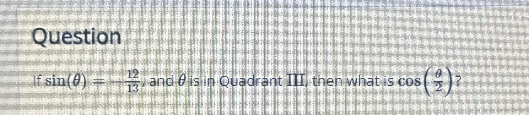 Solved QuestionIf sin(θ)=-1213, ﻿and θ ﻿is in Quadrant III, | Chegg.com
