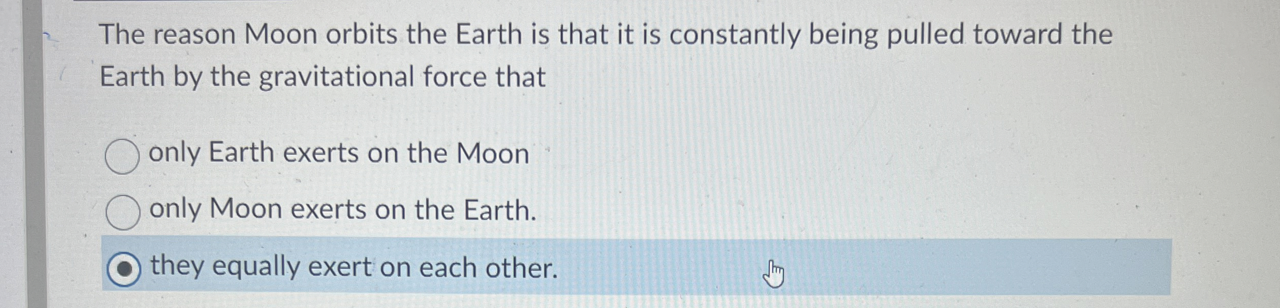 Solved The reason Moon orbits the Earth is that it is | Chegg.com