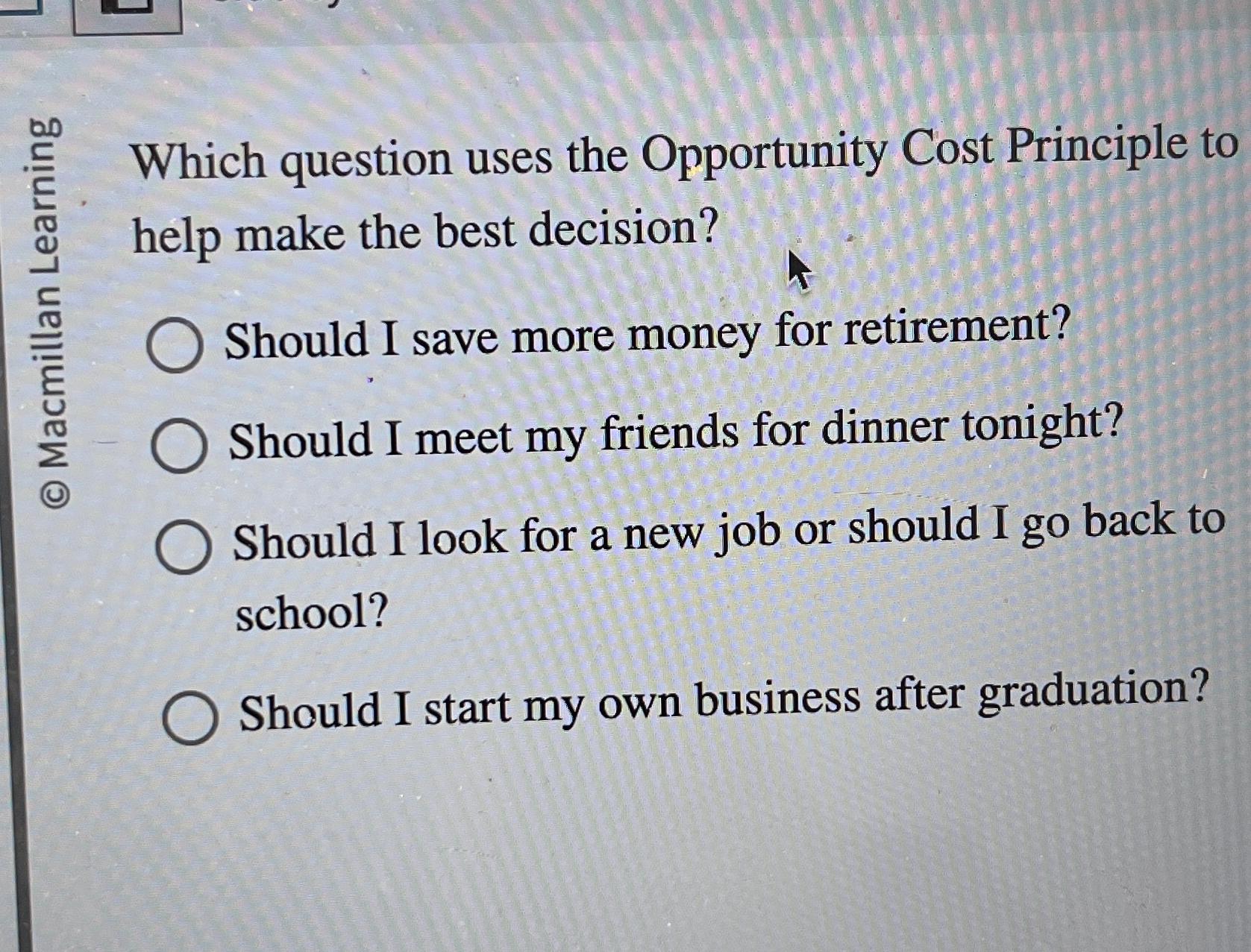 Solved Which question uses the Opportunity Cost Principle to | Chegg.com