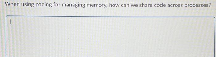 Solved When Using Paging For Managing Memory How Can We 
