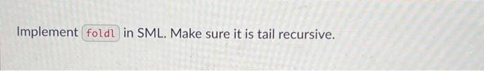 Solved Implement In Sml Make Sure It Is Tail Recursive 6236