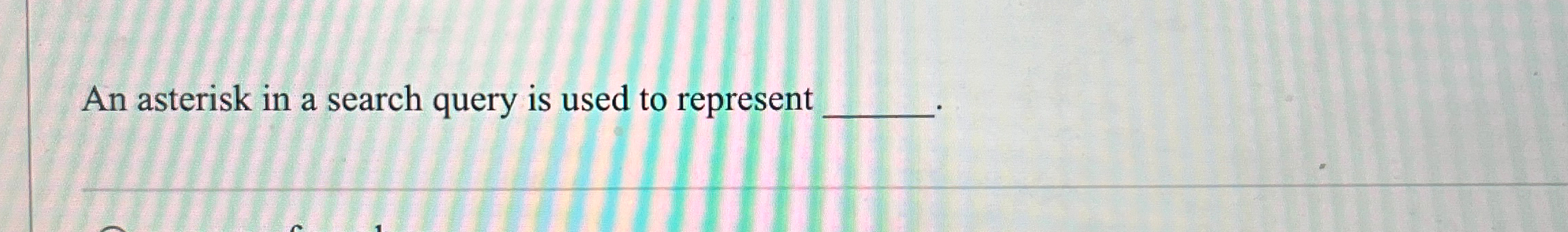 Solved An asterisk in a search query is used to represent | Chegg.com
