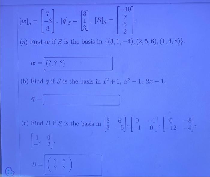 Solved [w]S=⎣⎡7−33⎦⎤,[q]S=⎣⎡313⎦⎤,[B]S=⎣⎡−10752⎦⎤ (a) Find w | Chegg.com