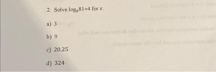 Solved 2. Solve logx81=4 for x. a) 3 b) 9 c) 20.25 d) 324 | Chegg.com