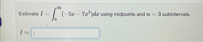 Solved Estimate I=∫939(−5x−7x2)dx using midpoints and n=3 | Chegg.com