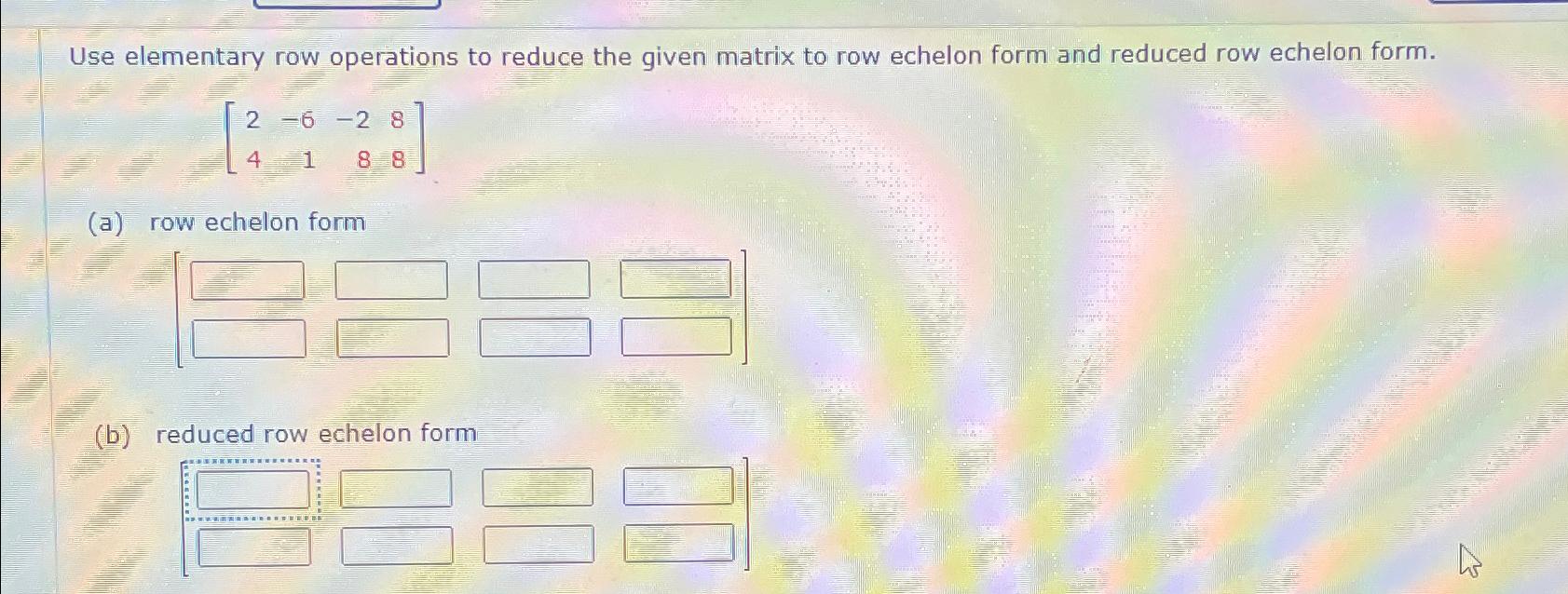 Solved Use elementary row operations to reduce the given | Chegg.com