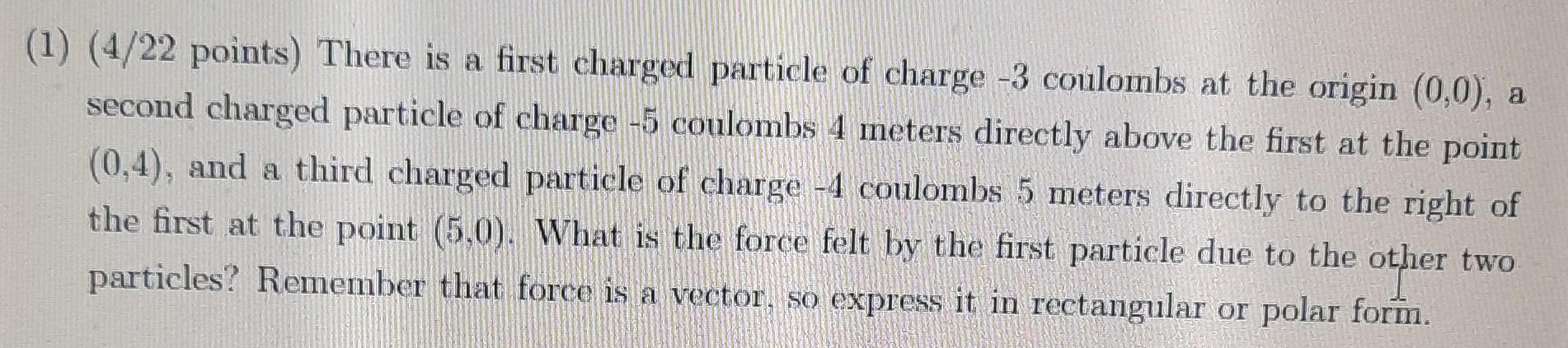 Solved 1) (4/22 points) There is a first charged particle of | Chegg.com