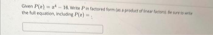 Solved Given P(x)=x4−16. Write P in factored form (as a | Chegg.com