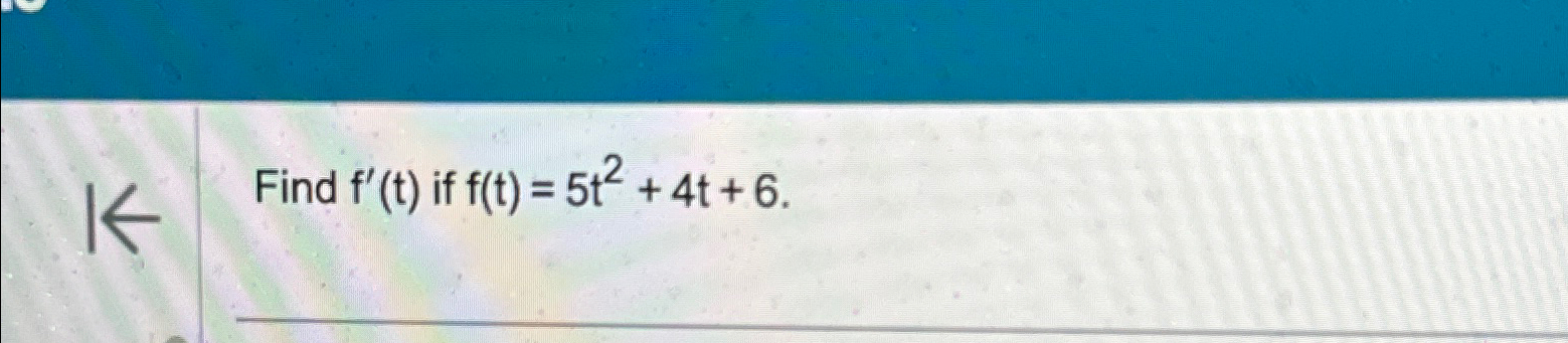 Solved Find f'(t) ﻿if f(t)=5t2+4t+6 | Chegg.com