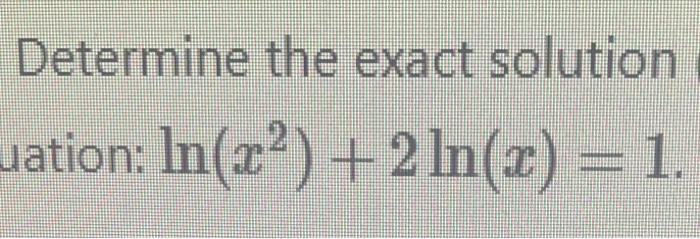 Solved etermine the exact solution lation: ln(x2)+2ln(x)=1 | Chegg.com