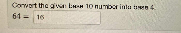 Solved Convert the given base 10 number into base 4. 64 = 16 | Chegg.com